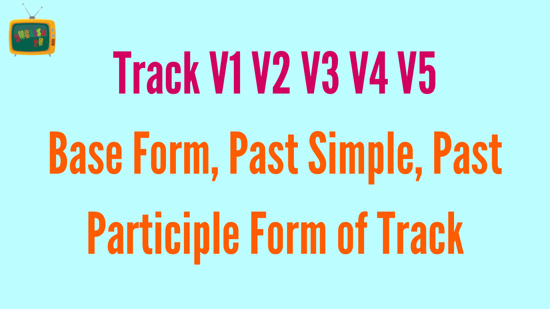 Track V1 V2 V3 V4 V5 Base Form, Past Simple, Past Participle Form of ...