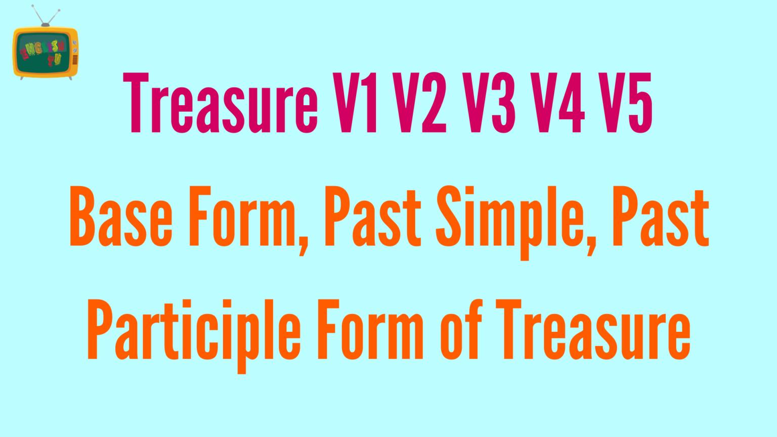Treasure V1 V2 V3 V4 V5 Base Form, Past Simple, Past Participle Form of ...