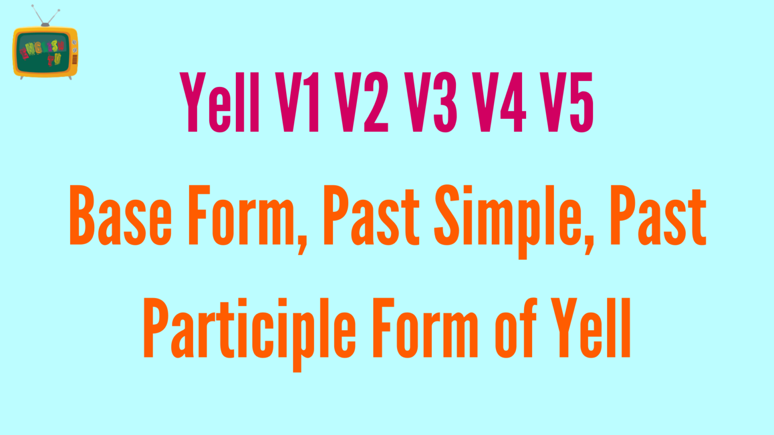 Yell V1 V2 V3 V4 V5 Base Form, Past Simple, Past Participle Form of Yell
