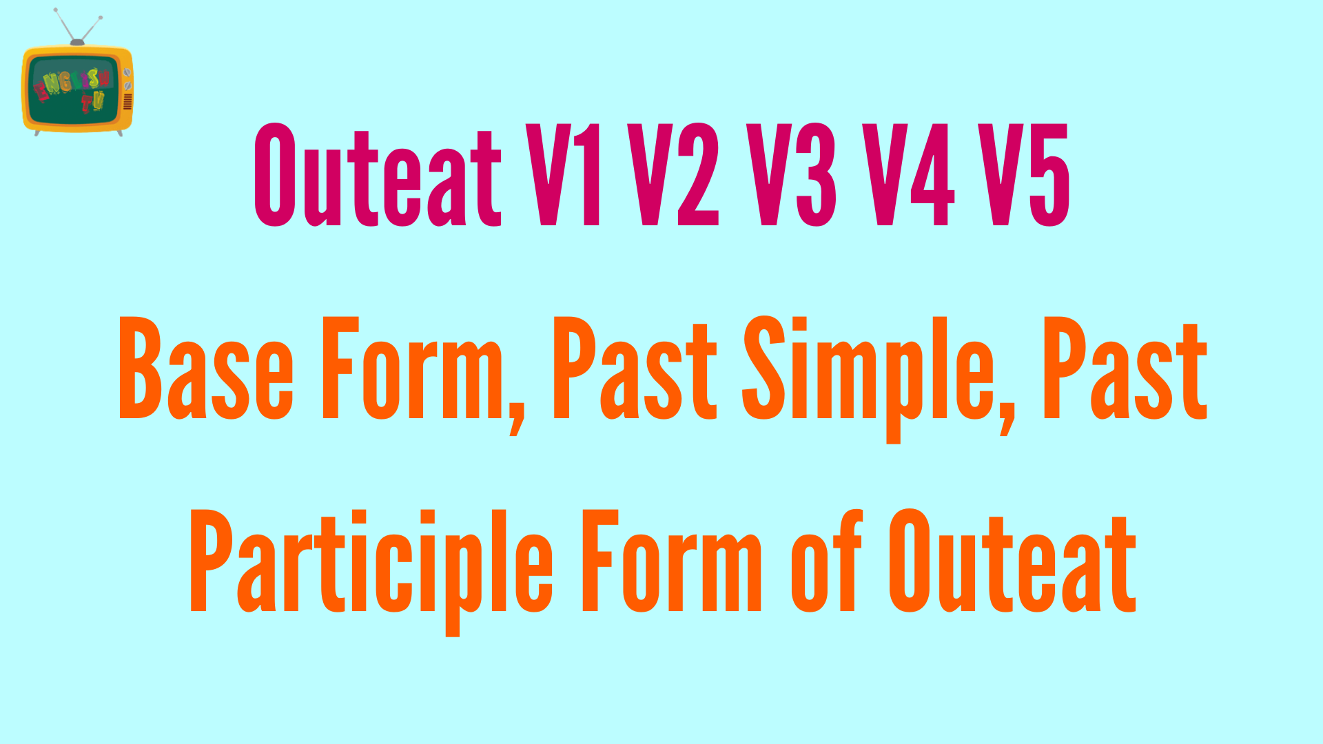 Outeat V1 V2 V3 V4 V5 Base Form Past Simple Past Participle Form Of outeat-v1-v2-v3-v4-v5-base-form-past-simple-past-participle-form-of