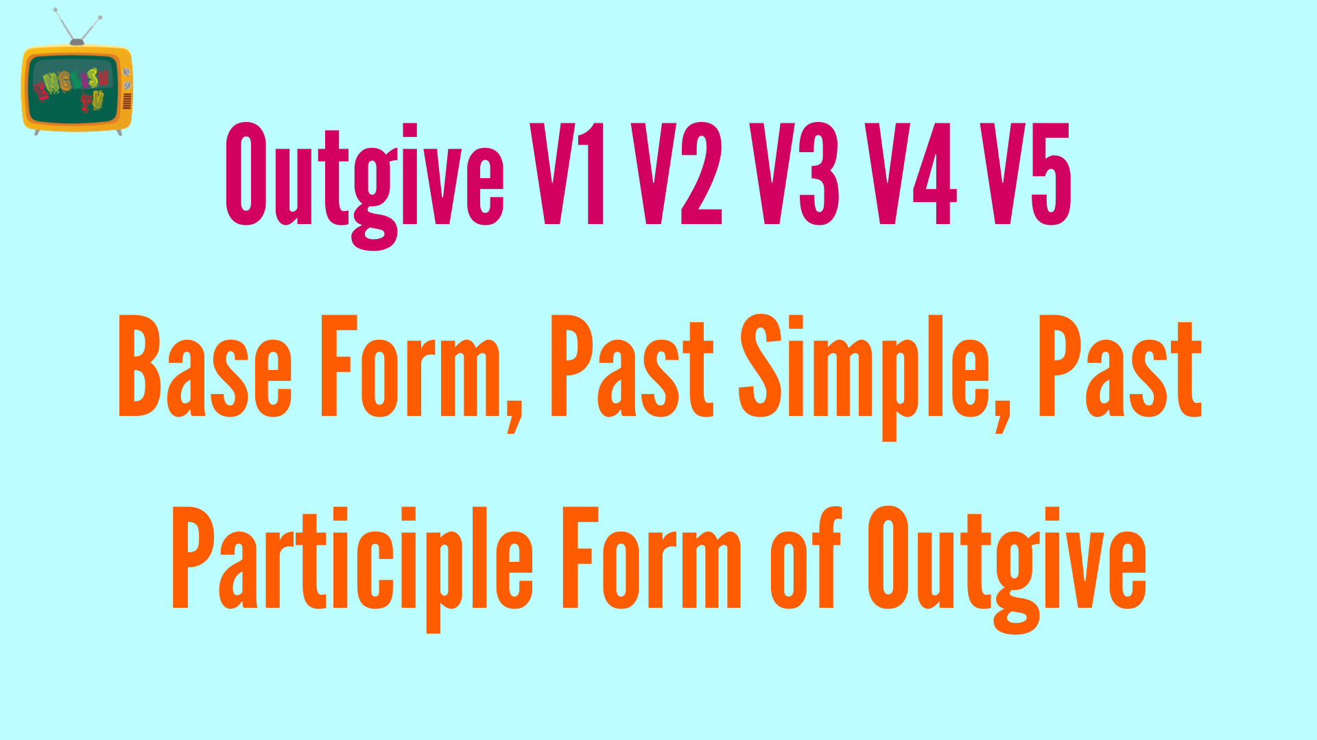 Outgive V1 V2 V3 V4 V5 Base Form, Past Simple, Past Participle Form of ...